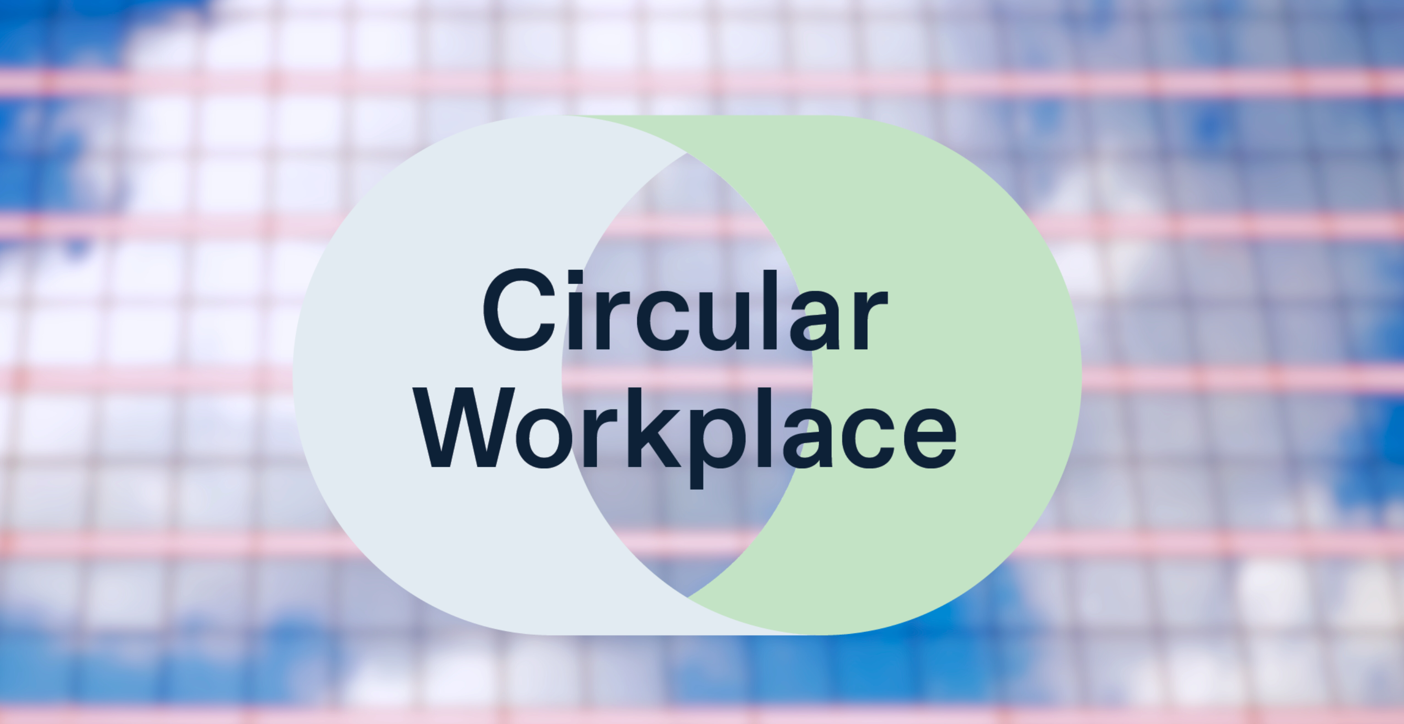 Circular Workplace: A global coalition for zero-waste offices